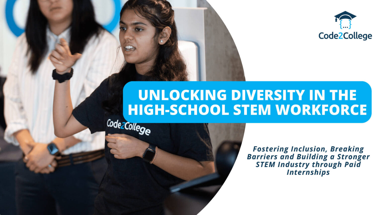 Part 1: Achieving Diversity in the STEM Workforce through Paid Internships • Code2College